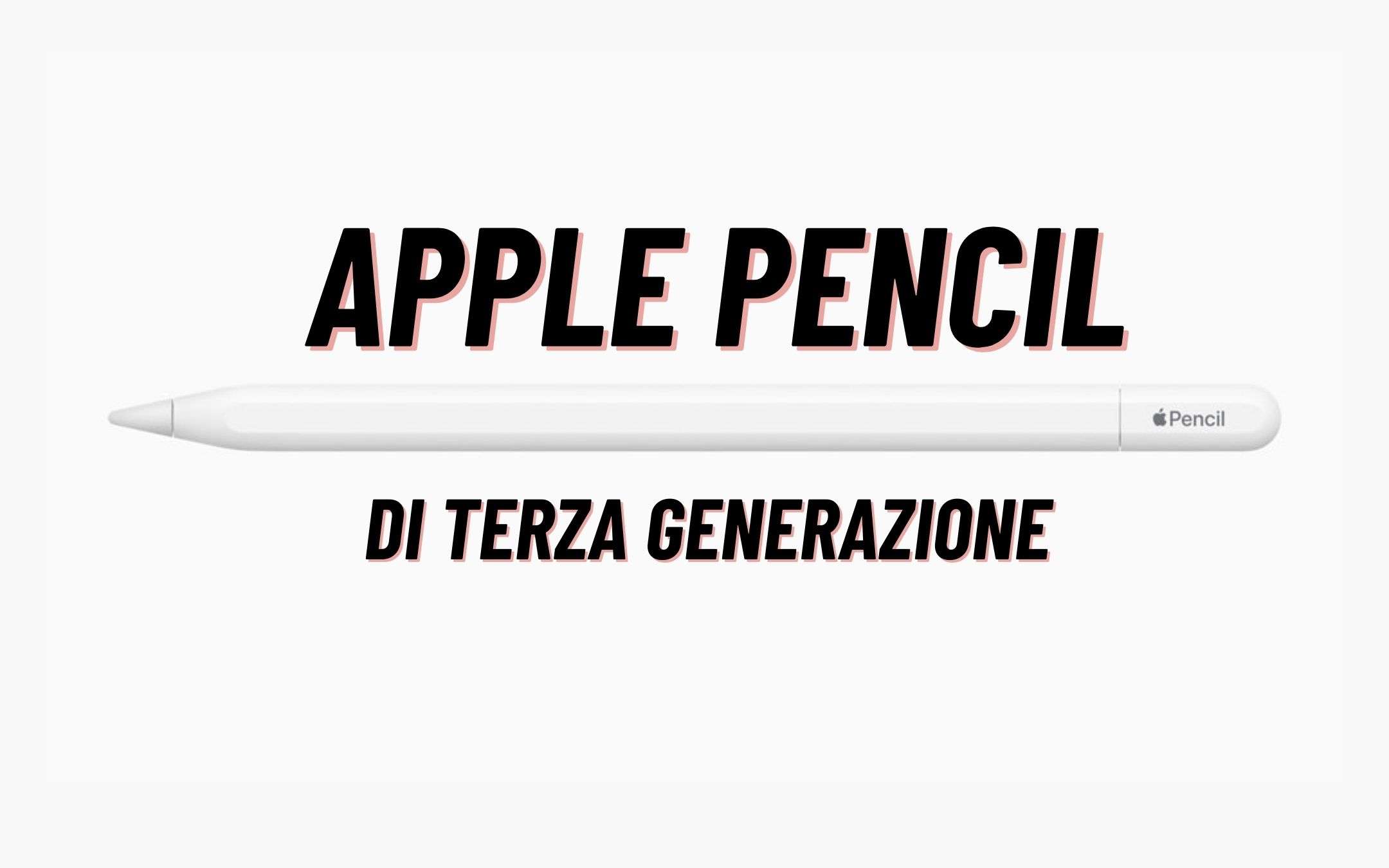 Apple Pencil di terza generazione è QUI: tutte le caratteristiche complete